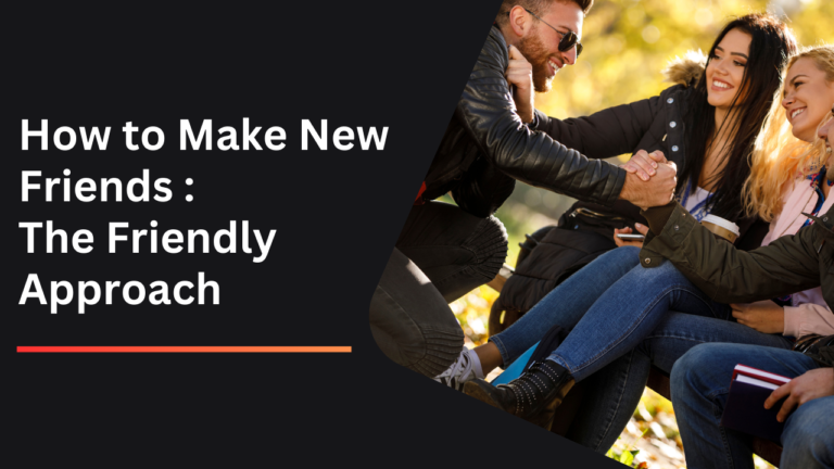 How to Make New Friends : The Friendly Approach