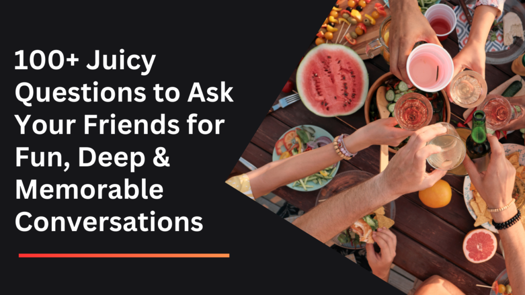 100+ Juicy Questions to Ask Your Friends for Deeper Connections