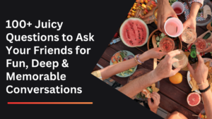 100+ Juicy Questions to Ask Your Friends for Deeper Connections