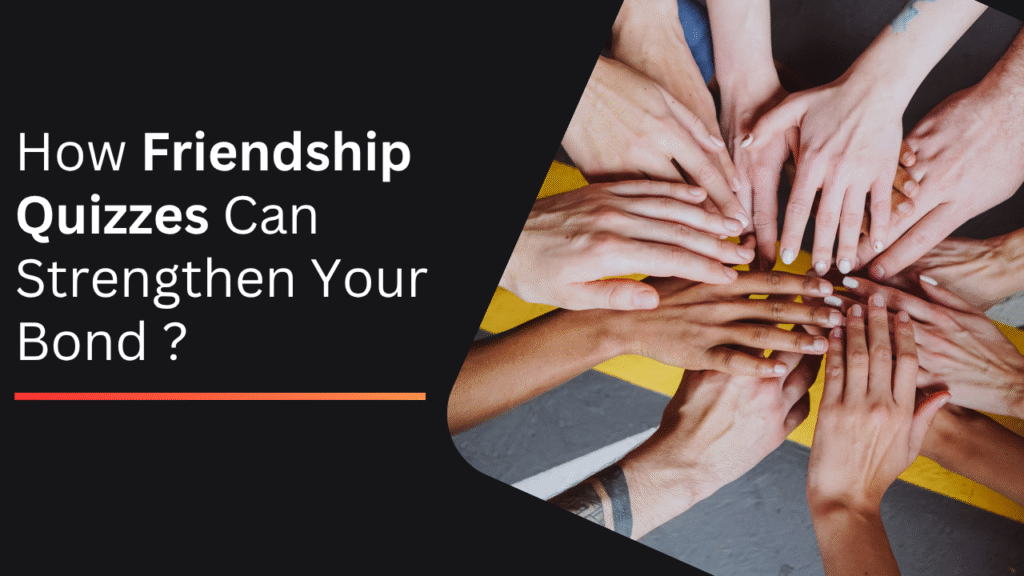 How Friendship Quizzes Can Strengthen Your Bond